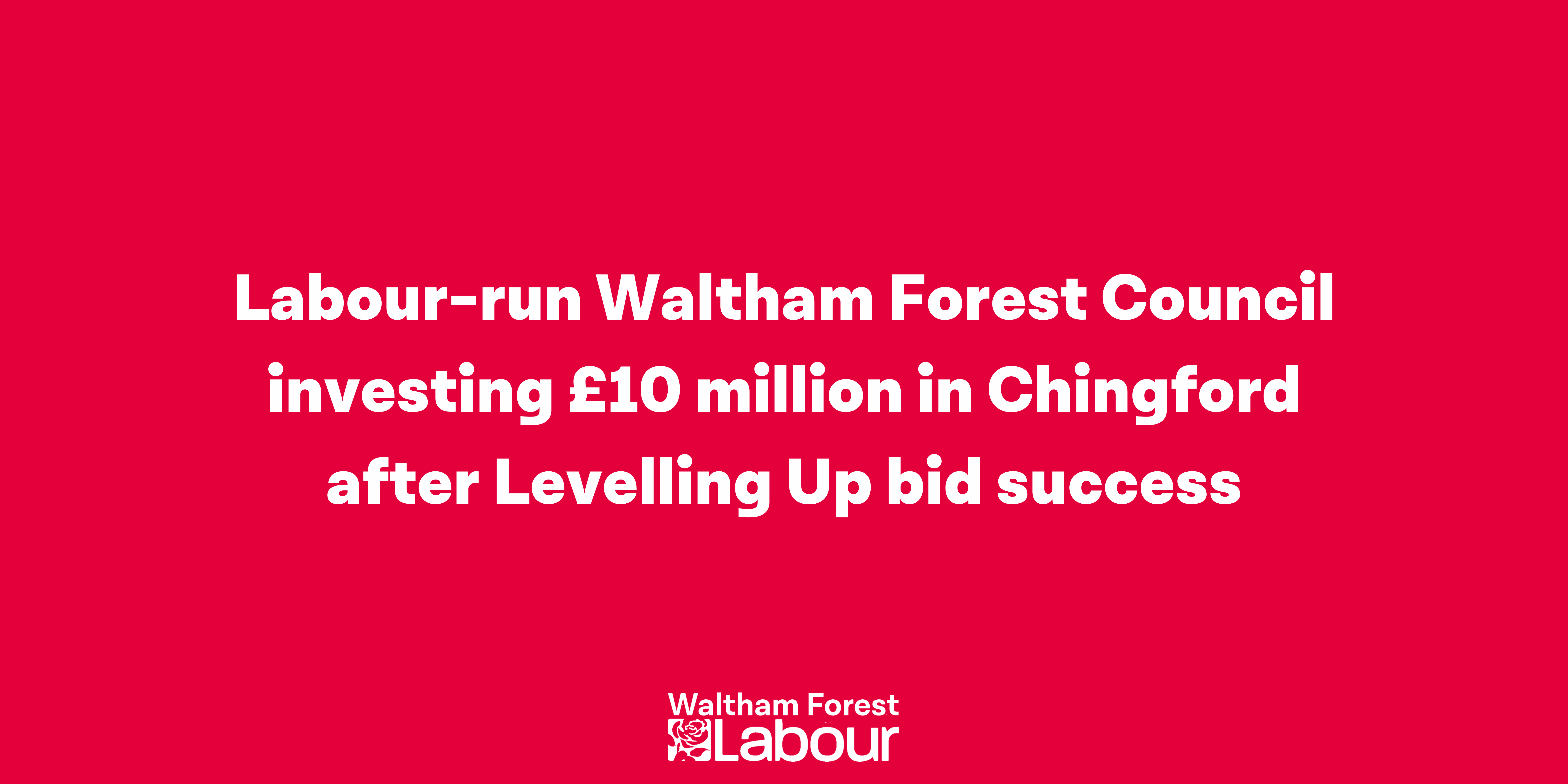 £10 million for Levelling Up in Chingford - Waltham Forest Labour ... £10 million for Levelling Up in Chingford - Waltham Forest Labour ...